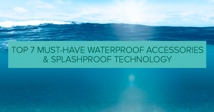 Top 7 Must-Have Waterproof Accessories & Splashproof Technology | QS ...